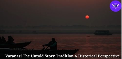Varanasi The Untold Story Tradition A Historical Perspective
